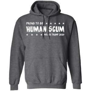 I'm Proud To Be Called Human Scum T-Shirts, Hoodies, Long Sleeve