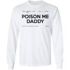 Poison Me Daddy T-Shirts, Hoodies, Long Sleeve