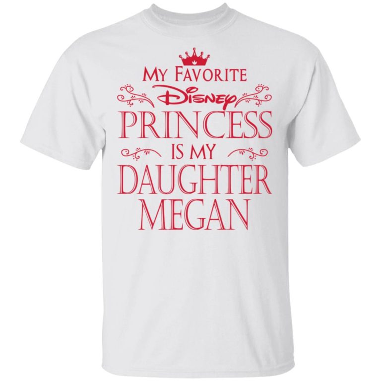 My Favorite Disney Princess Is My Daughter Megan T-Shirts, Hoodies ...