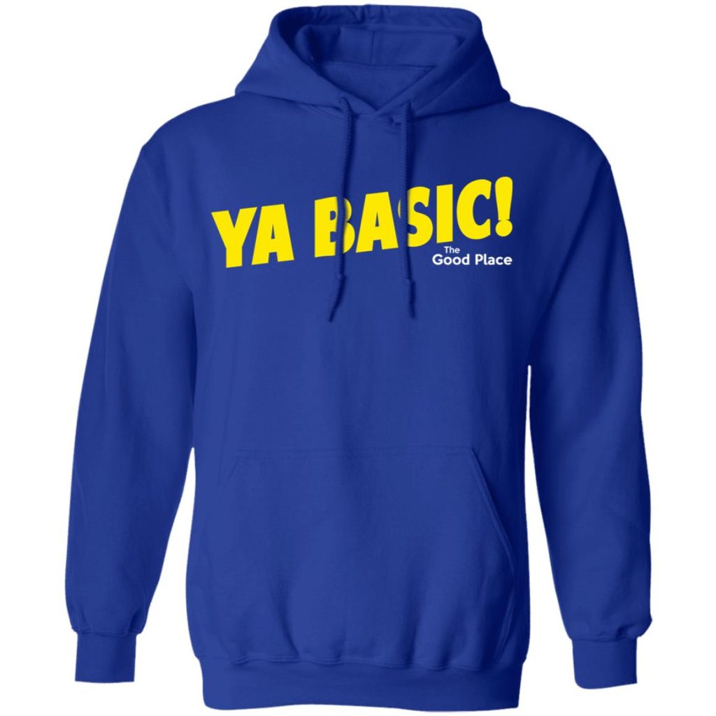 The Good Place Ya Basic T-Shirts, Hoodies, Long Sleeve
