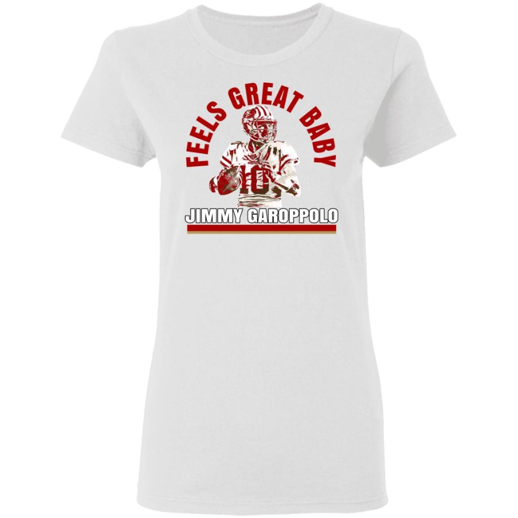 Feels Great Baby Jimmy G Shirt Jimmy Garoppolo George Kittle T-Shirts ...