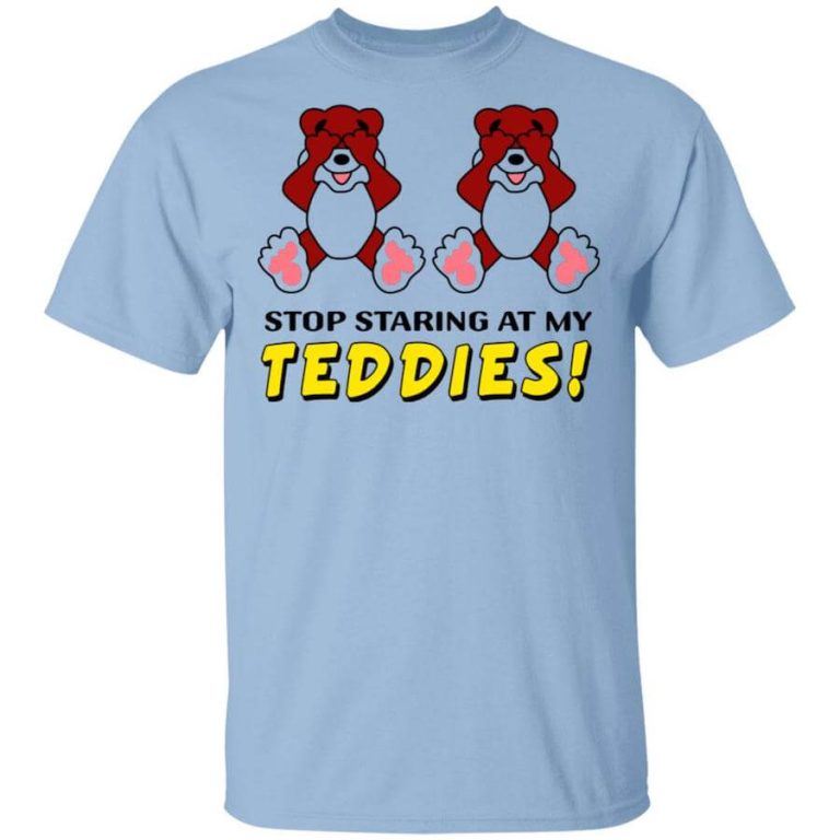 Stop Staring At My Teddies Shirt