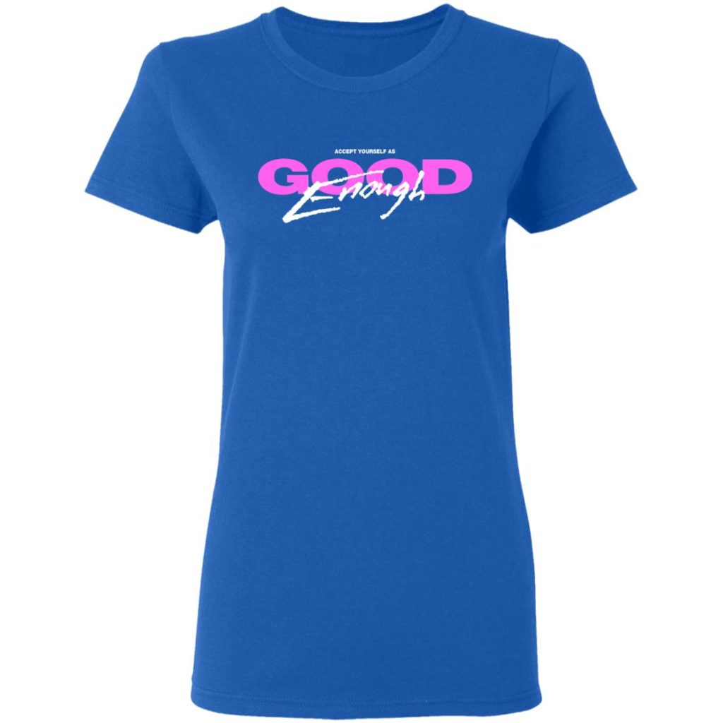 Accept Yourself As Good Enough T-Shirts, Hoodies, Long Sleeve