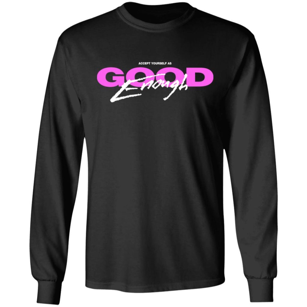 Accept Yourself As Good Enough T-Shirts, Hoodies, Long Sleeve