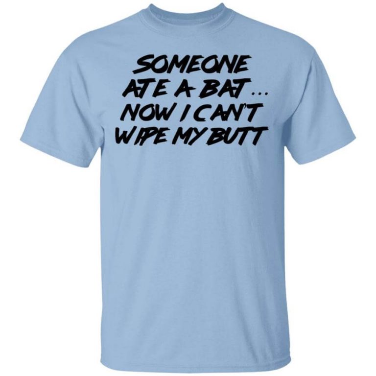 Someone Ate A Bat Now I Can't Wipe My Butt Shirt