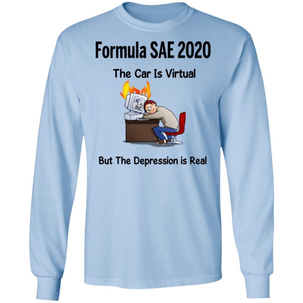 Formula SAE 2020 The Car Is Virtual But The Depression Is Real T-Shirts ...
