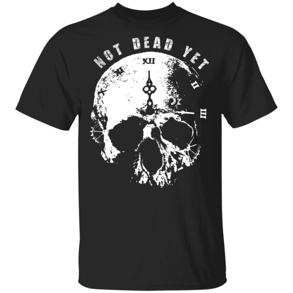 Not Dead Yet T-Shirts, Hoodies, Long Sleeve