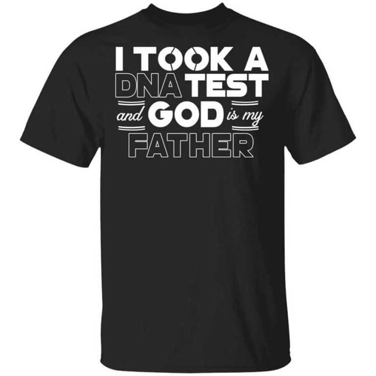 I Took A DNA Test And God Is My Father T-Shirts, Hoodies, Long Sleeve