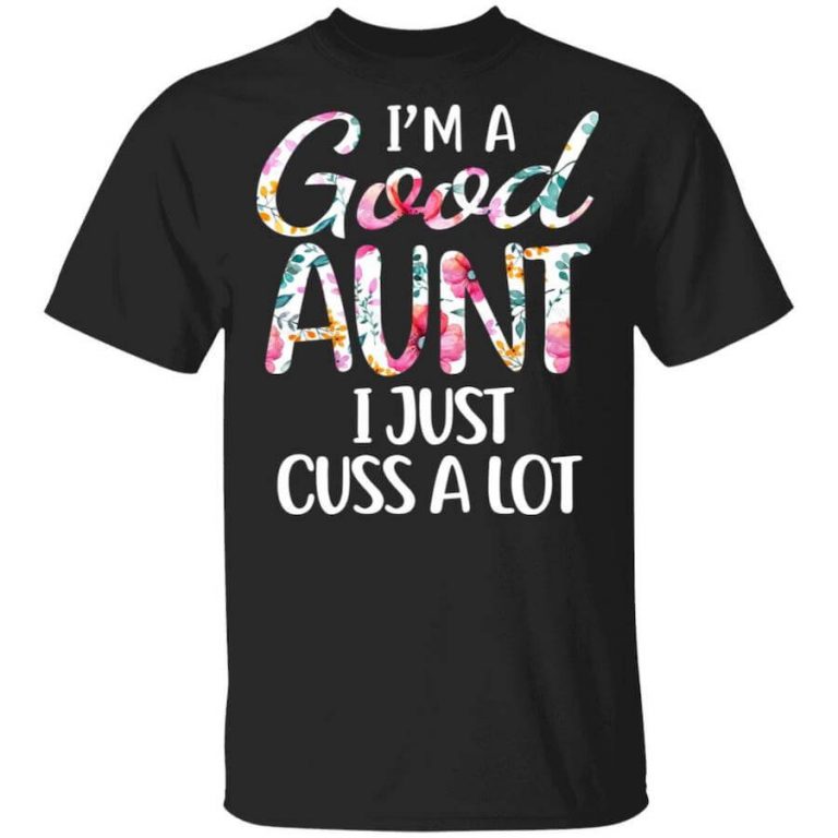 I’m A Good Aunt I Just Cuss A Lot Shirt