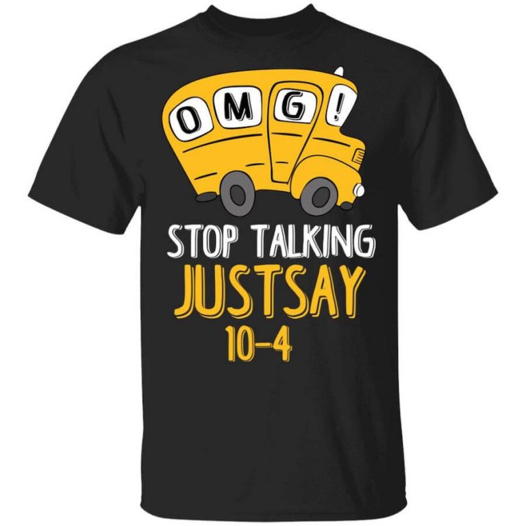 OMG Stop Talking Just Say 10-4 Shirt