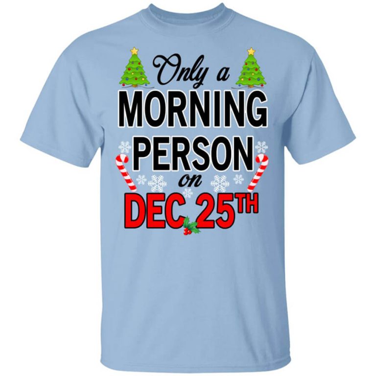 Only A Morning Person On December 25th T-Shirts, Hoodies, Long Sleeve