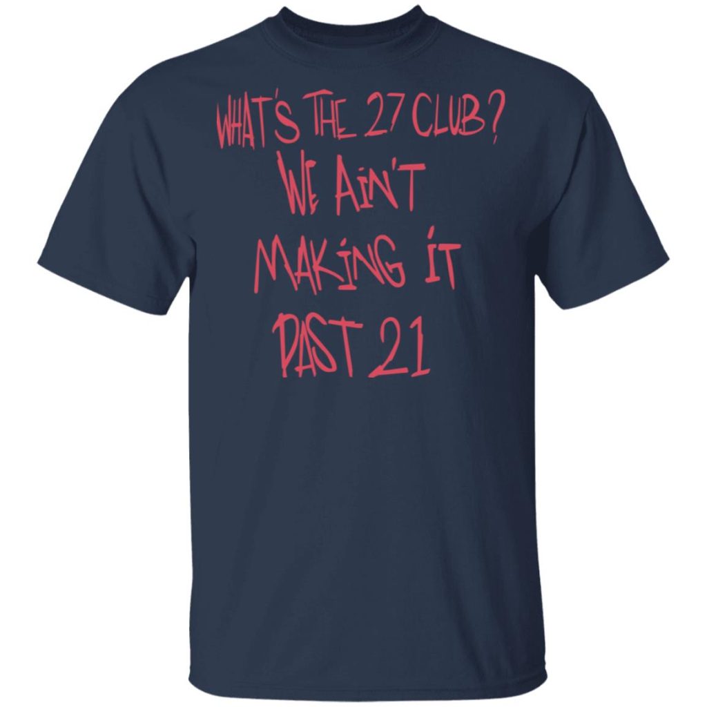 What's The 27 Club We Ain't Making It Past 21 T-Shirts, Hoodies, Long ...