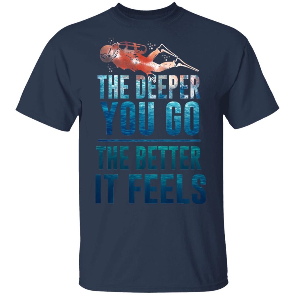 The Deeper You Go The Better It Feels Scuba Diving T-Shirts, Hoodies ...