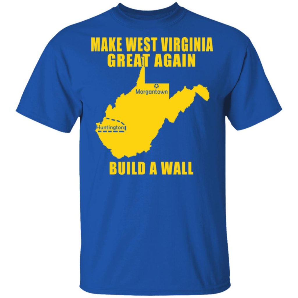 Make West Virginia Great Again Build A Wall T-Shirts, Hoodies, Long Sleeve