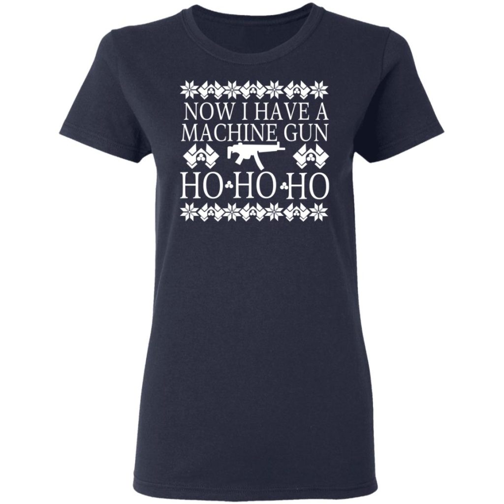 Now I Have A Machine Gun Ho-Ho-Ho T-Shirts, Hoodies, Long Sleeve