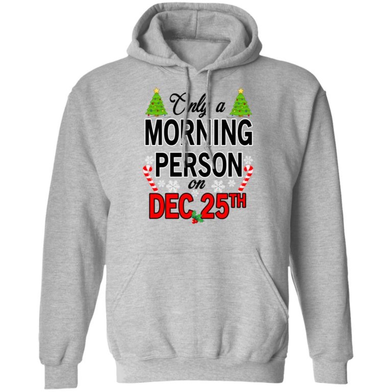 Only A Morning Person On December 25th T-Shirts, Hoodies, Long Sleeve