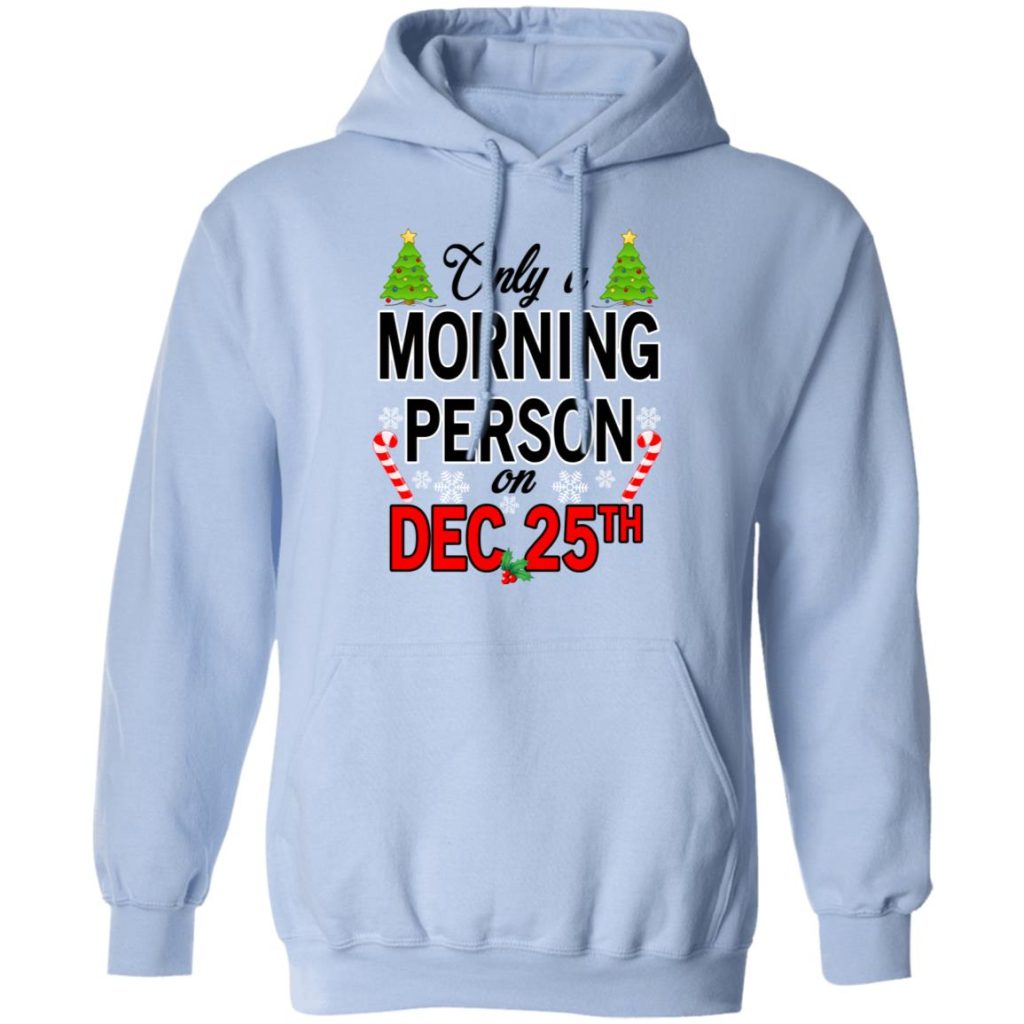 Only A Morning Person On December 25th T-Shirts, Hoodies, Long Sleeve
