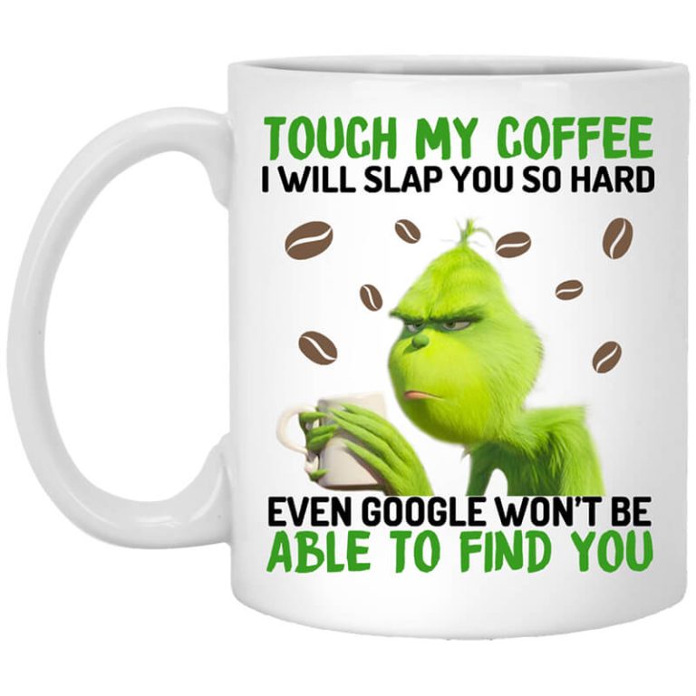 The Grinch Touch My Coffee I Will Slap You So Hard Even Google Won't Be ...
