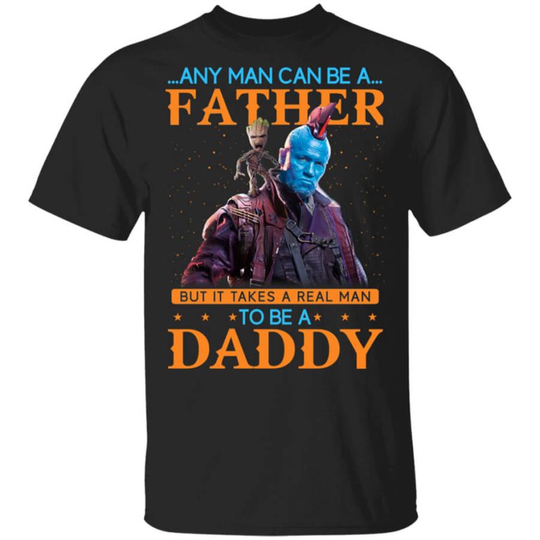 Any Man Can Be A Father But It Takes A Real Man To Be A Daddy T-Shirts ...