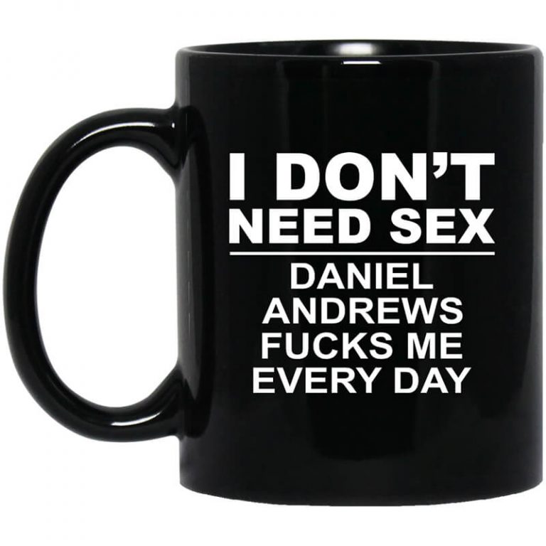 I Dont Need Sex Daniel Andrews Fucks Me Everyday Black Mug