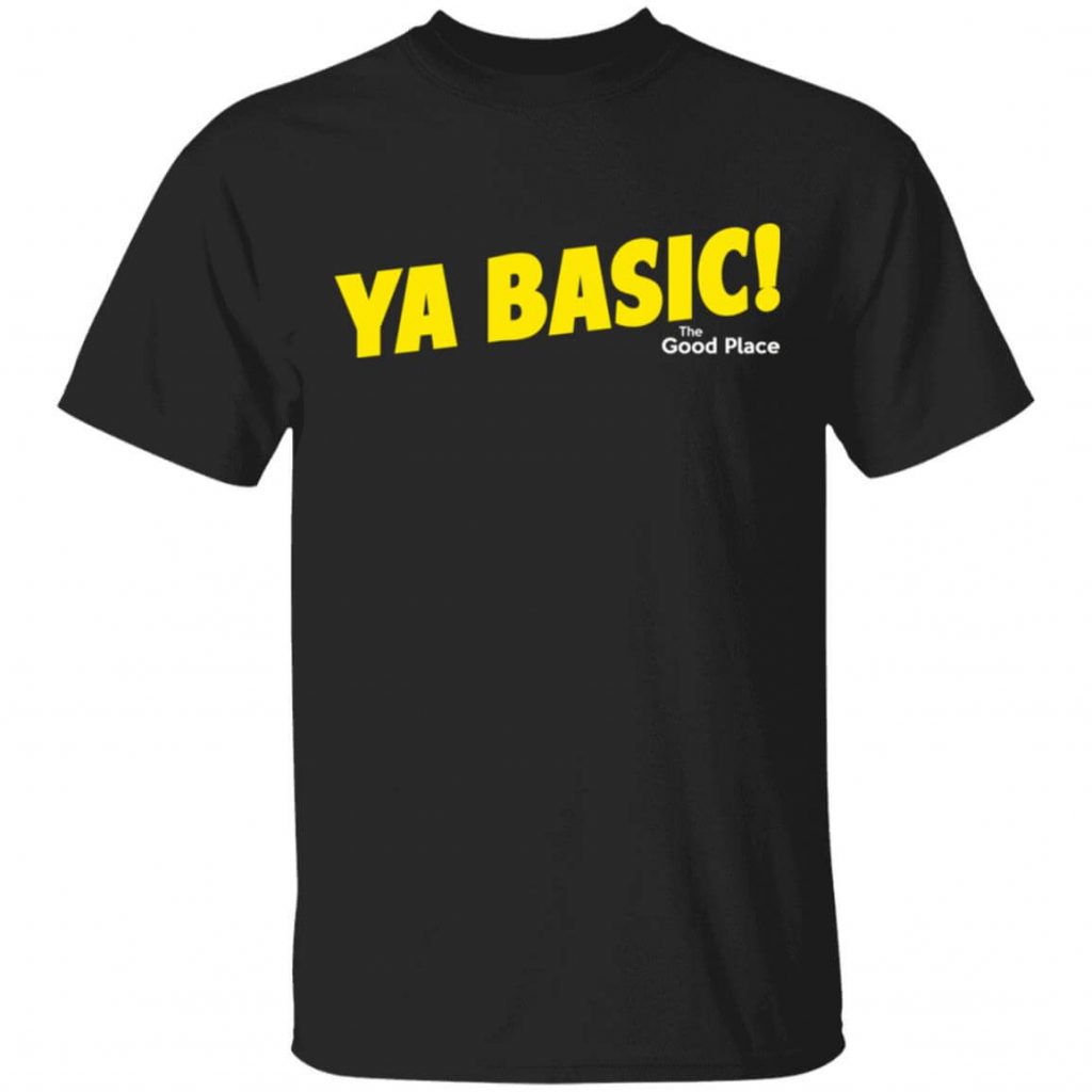 The Good Place Ya Basic T-Shirts, Hoodies, Long Sleeve