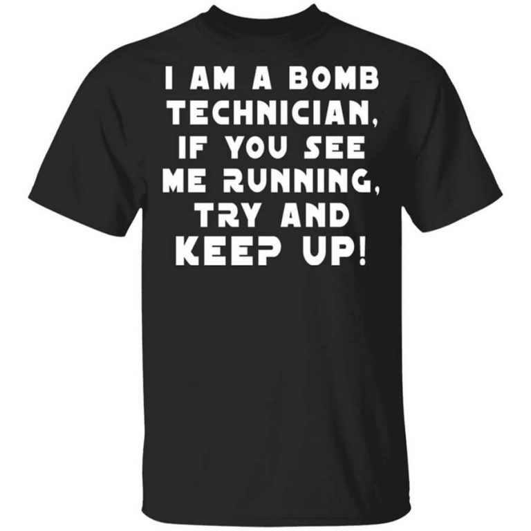 I Am A Bomb Technician If You See Me Running Try And Keep Up T-Shirts ...