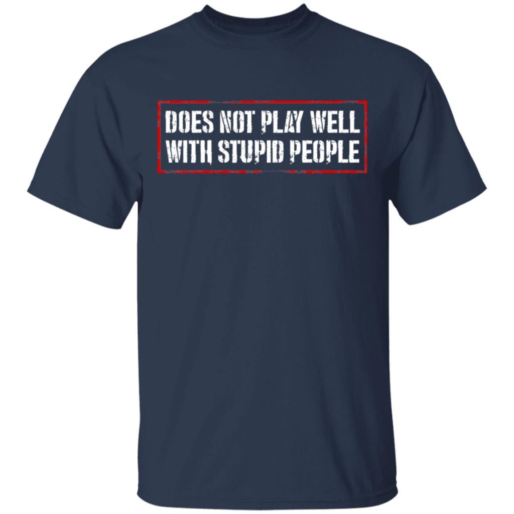 Does Not Play Well With Stupid People T-Shirts, Hoodies