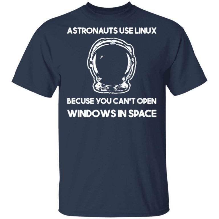 Astronauts Use Linux Because You Can't Open Windows In Space T-Shirts, Hoodies, Long Sleeve