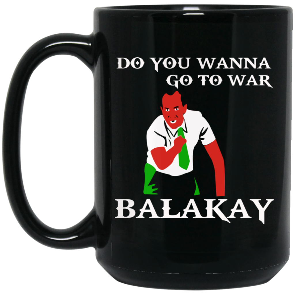 Do You Wanna Go To War Balakay Mug