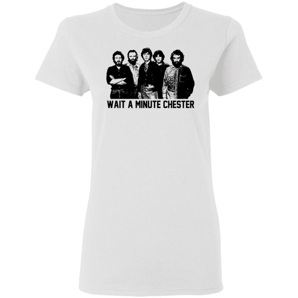 Wait A Minute Chester The Band Version T-Shirts, Hoodies, Long Sleeve