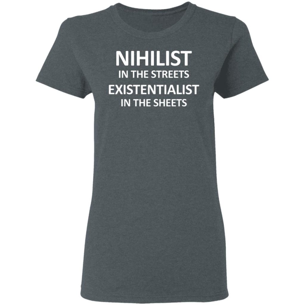Nihilist In The Streets Existentialist In The Sheets T-Shirts, Hoodies ...