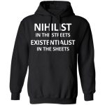 Nihilist In The Streets Existentialist In The Sheets T-Shirts, Hoodies ...