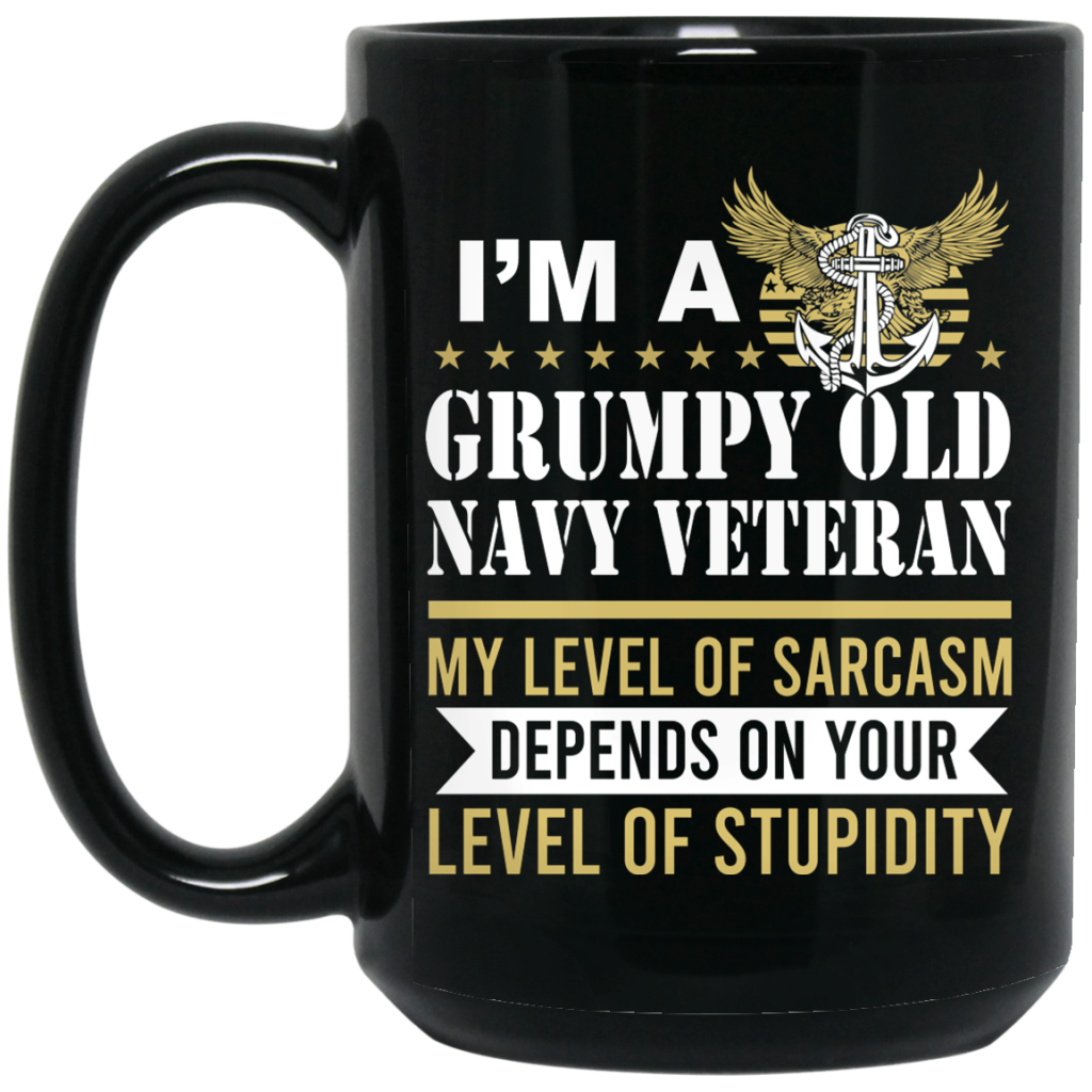 I'm A Grumpy Old Navy Veteran My Level Of Sarcasm Depends On Your Level ...
