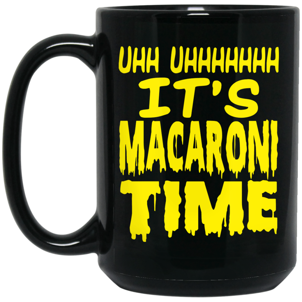 Uhh Uhhhhhhh It’s Macaroni Time Mug