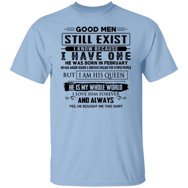 Good Men Still Exist I Have One He Was Born In February T-Shirts ...