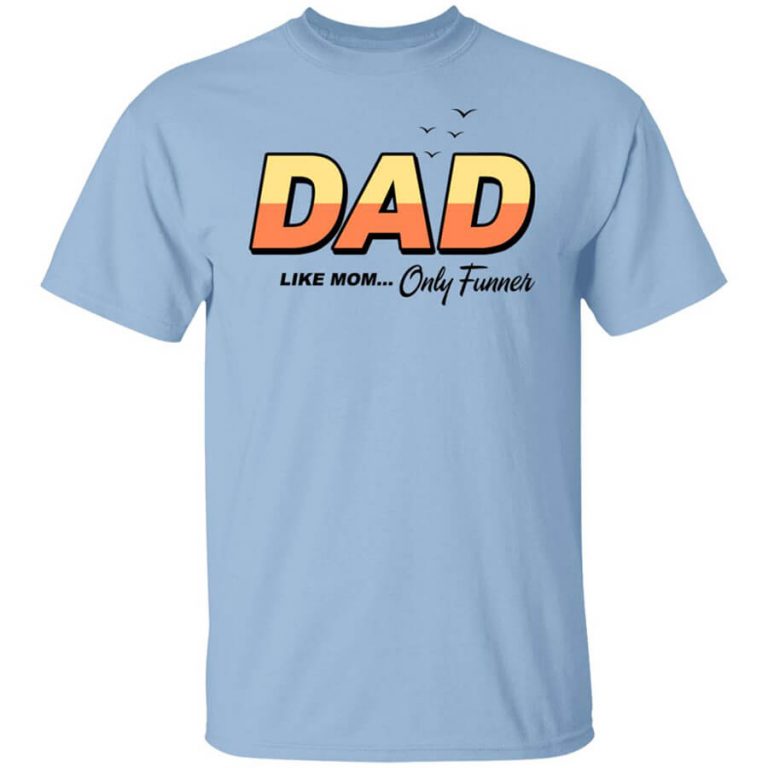 Dad Like Mom Only Funner T-Shirts, Hoodies, Long Sleeve