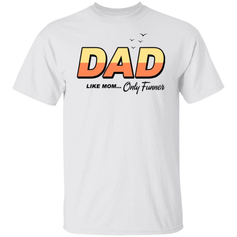 Dad Like Mom Only Funner T-Shirts, Hoodies, Long Sleeve