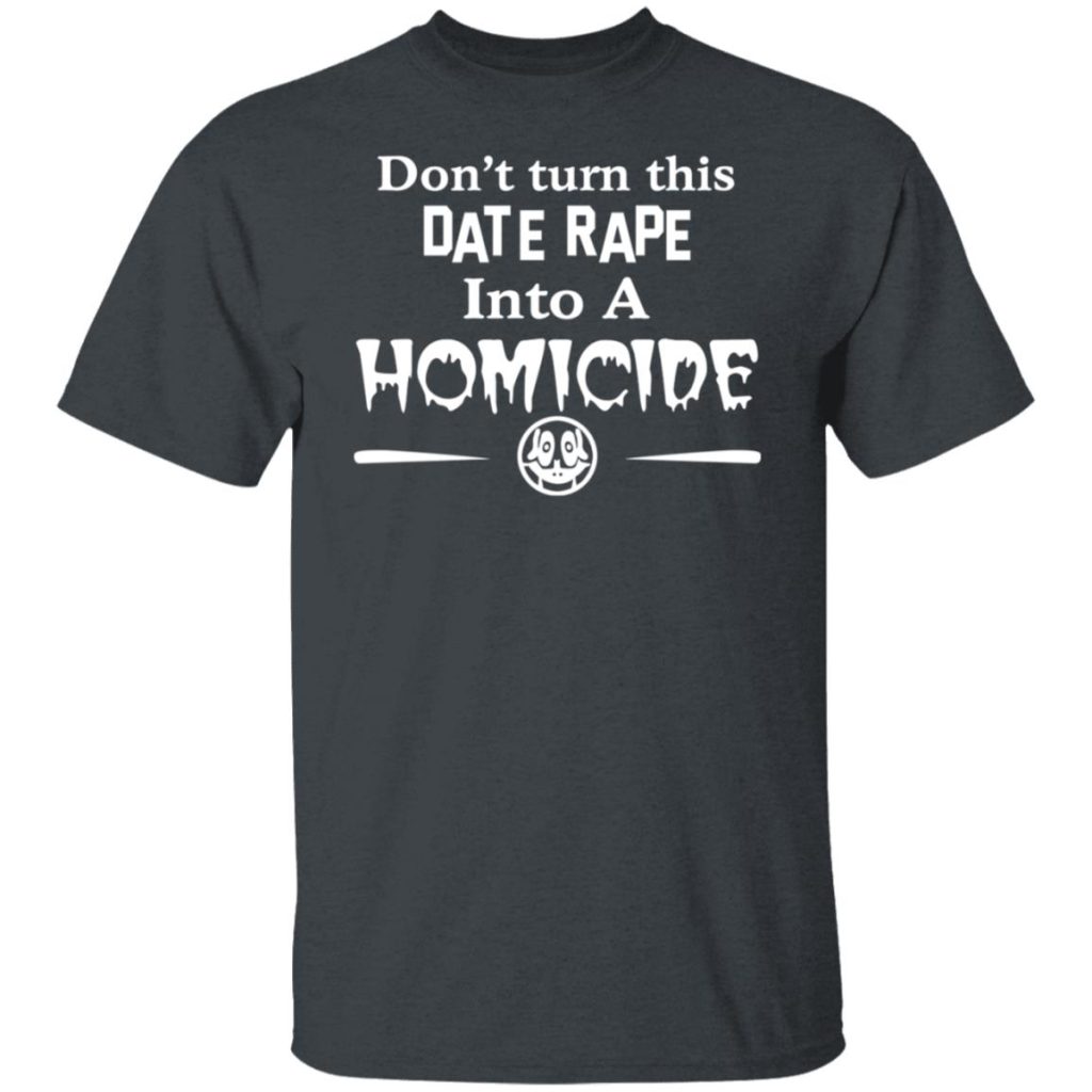 Don’t Turn This Date Rape Into A Homicide T-Shirts, Hoodies, Long Sleeve