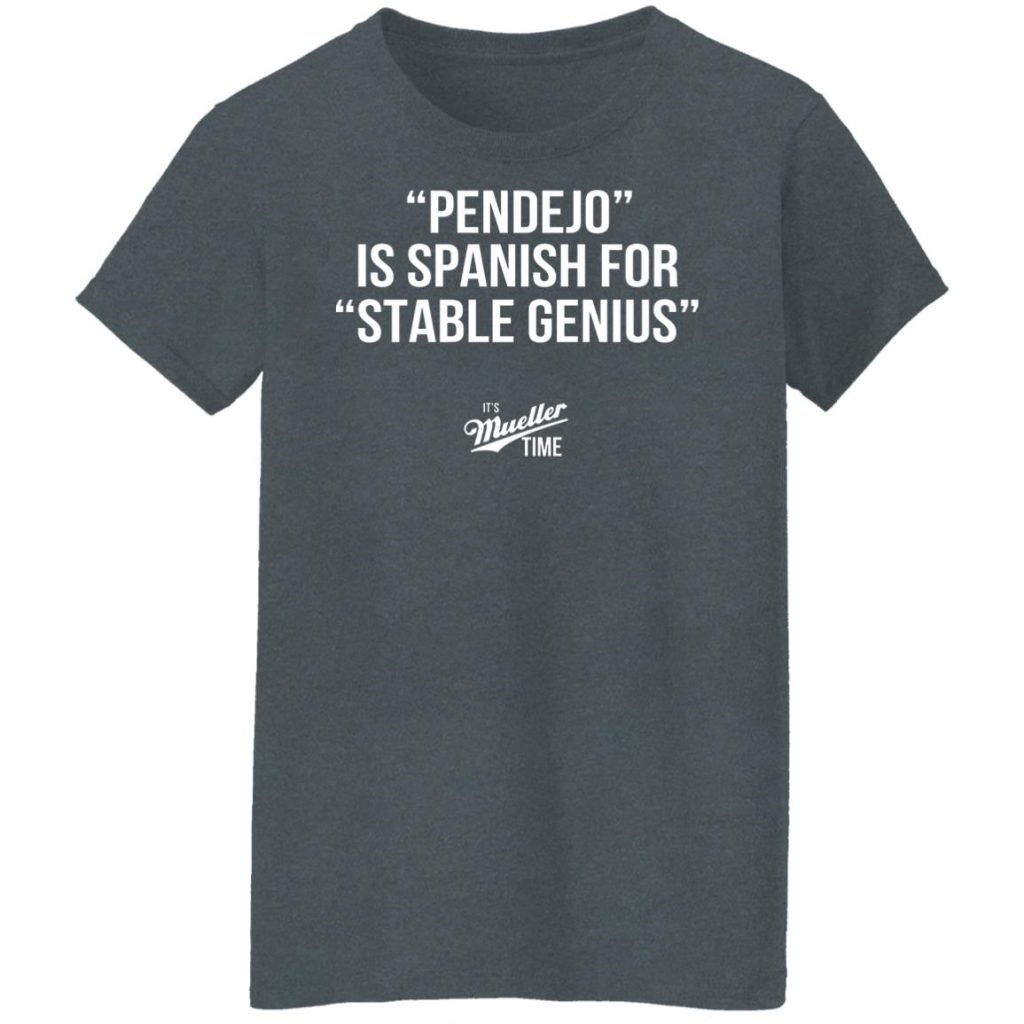 Pendejo Is Spanish For Stable Genius It’s Mueller Time T-Shirts ...