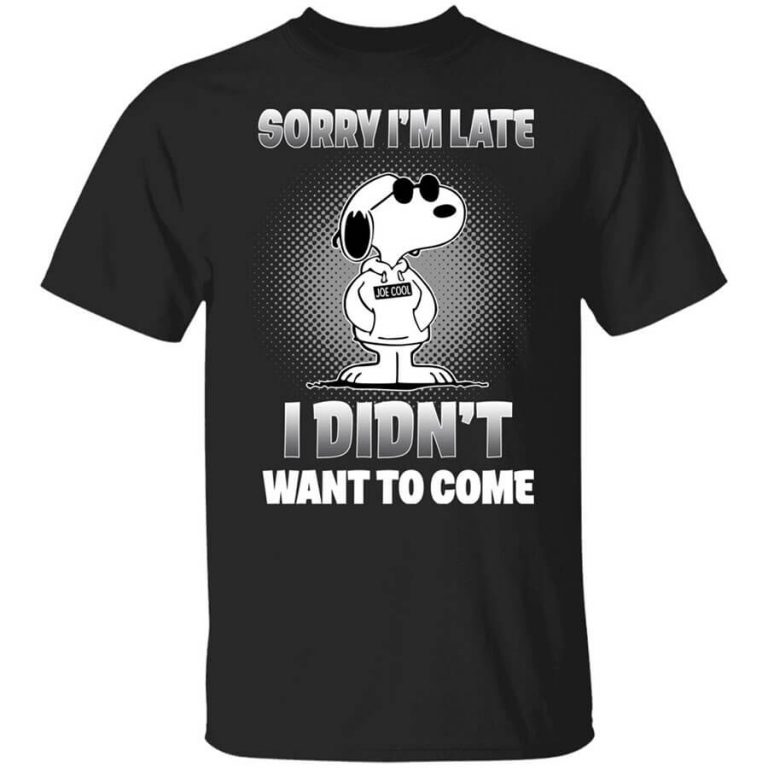 Snoopy Sorry I'm Late I Didn't Want To Come Shirt
