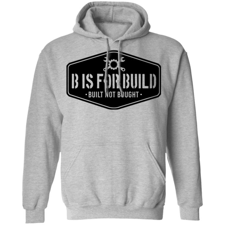 B Is For Build Built Not Bought T-Shirts, Hoodies, Long Sleeve