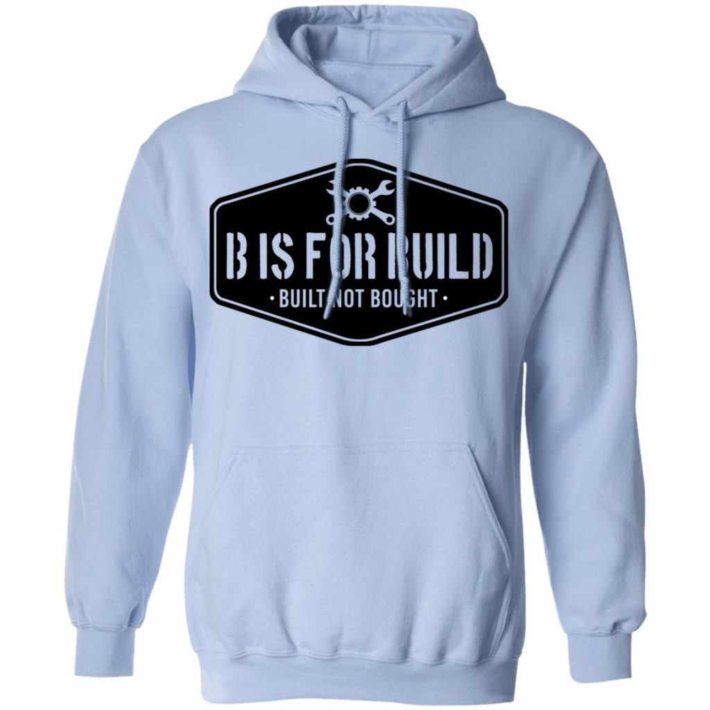 B Is For Build Built Not Bought T-Shirts, Hoodies, Long Sleeve