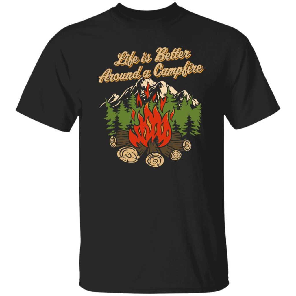 Life Is Better Around A Campfire Shirt