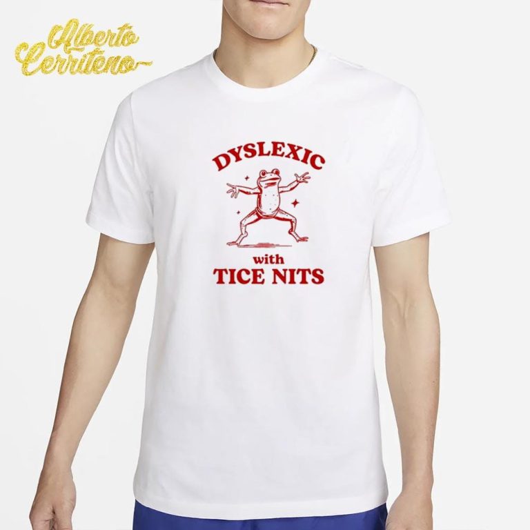 Dyslexic With Tice Nits Shirt